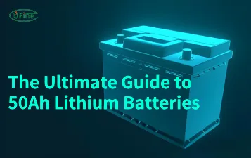 The Ultimate Guide to 50Ah Lithium Batteries