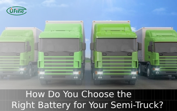 How to Choose the Optimal Battery for Your Semi-Truck?