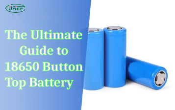 Explore the 18650 Button Top Battery: An Ultimate Guide